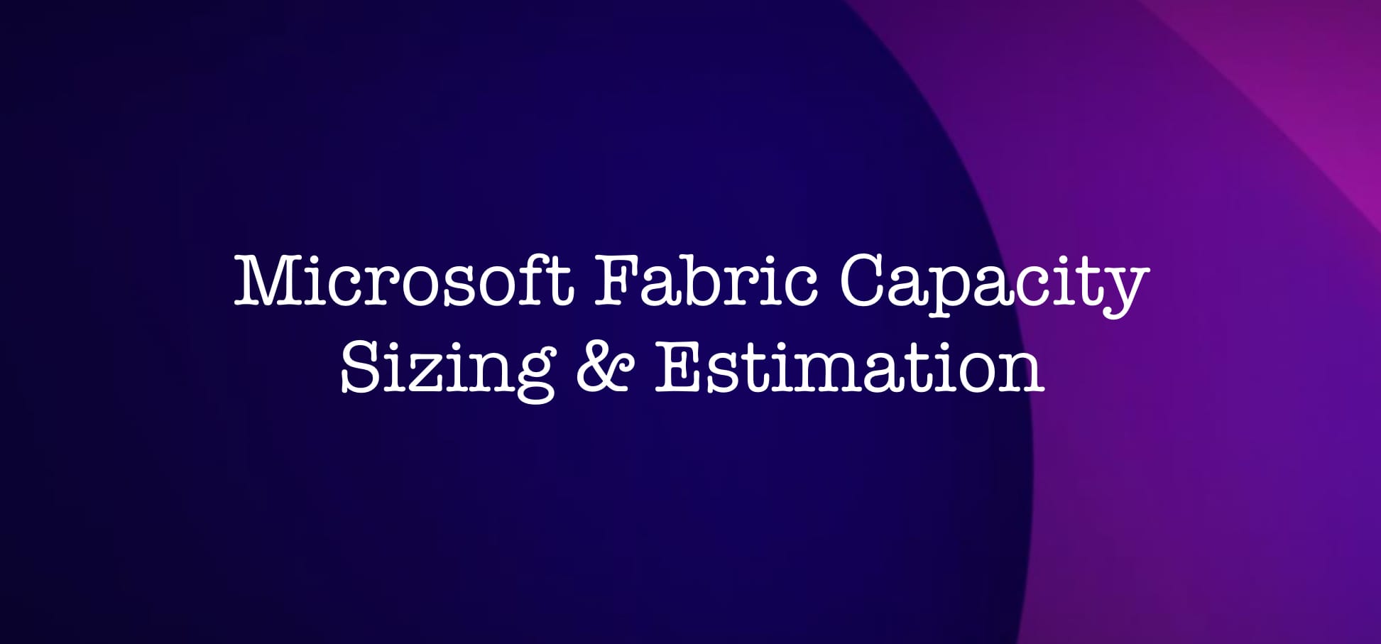 Microsoft Fabric Capacity Sizing & Estimation