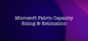 Microsoft Fabric Capacity Sizing & Estimation